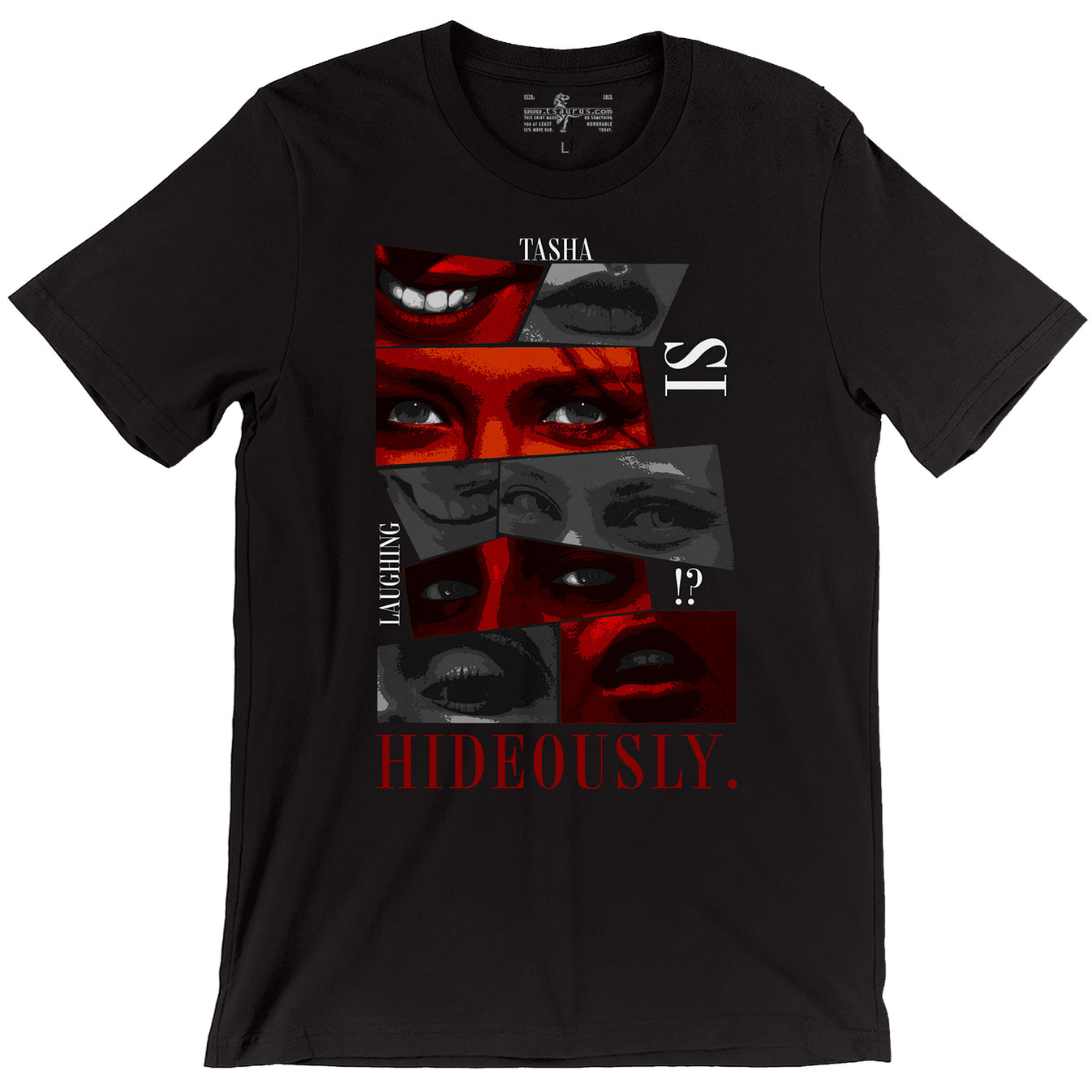 Tasha Will Make You Laugh Hideously Tee – tsaurus.com